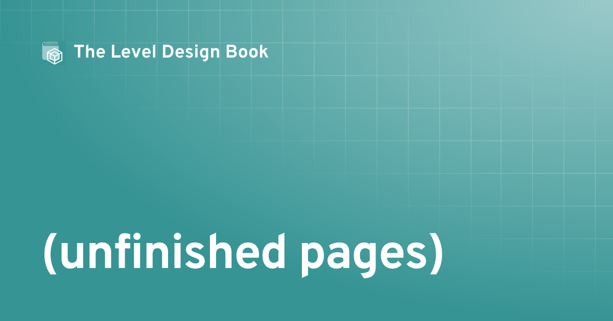 (unfinished pages) | The Level Design Book